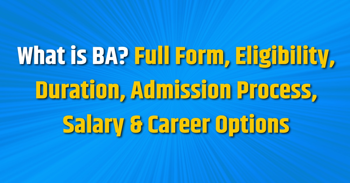 BA Course: Full Form, Eligibility, Duration, Admission, Fees, Salary ...