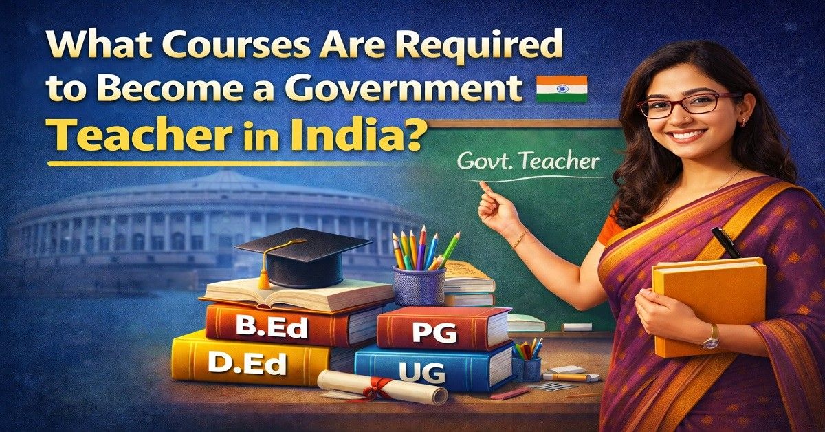 What Courses Are Required to Become a Government Teacher in India?
